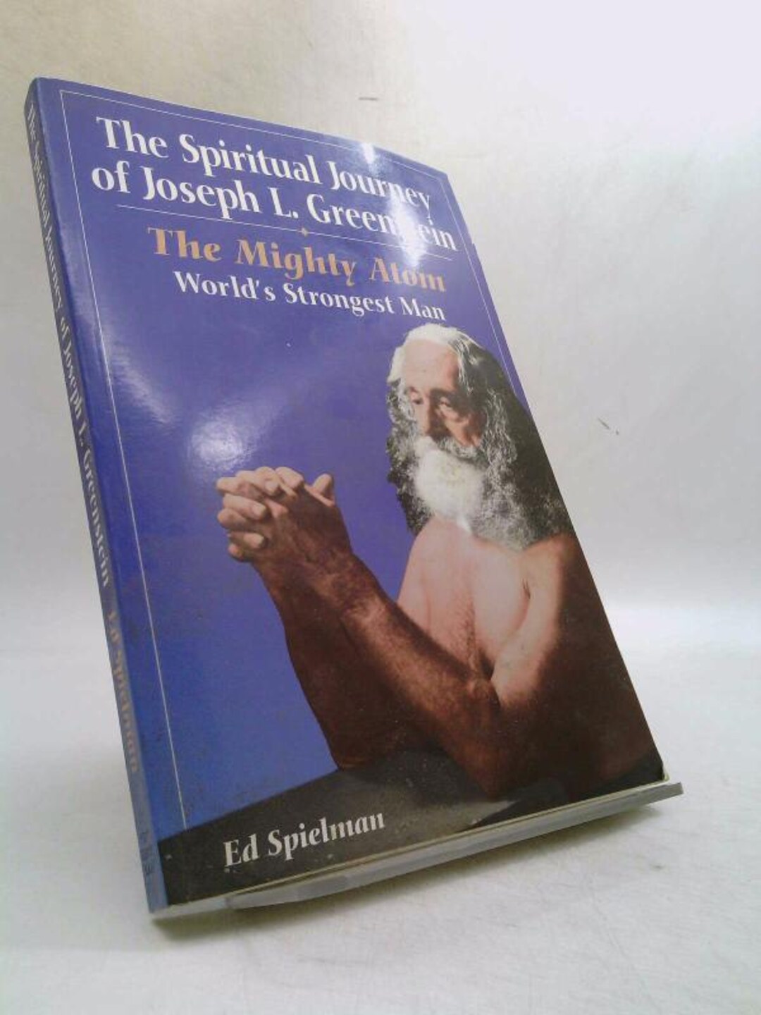 The Spiritual Journey of Joseph L. Greenstein: the Mighty Atom, World's Strongest Man by Ed ...