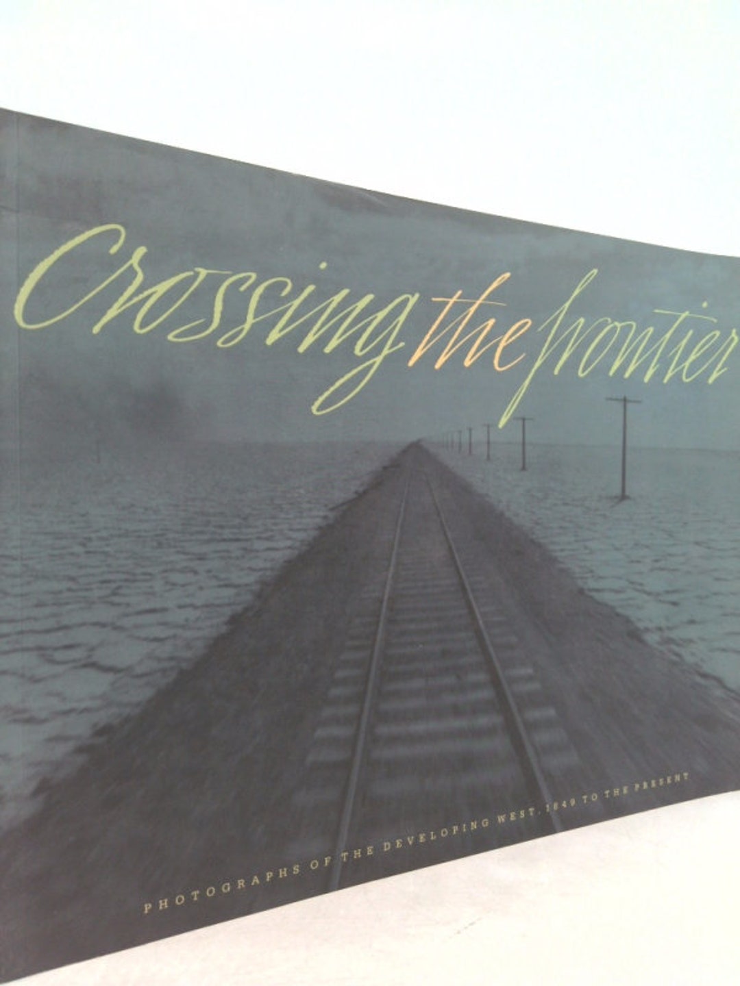 Crossing the Frontier: Photographs of the Developing West, 1849 to the ...