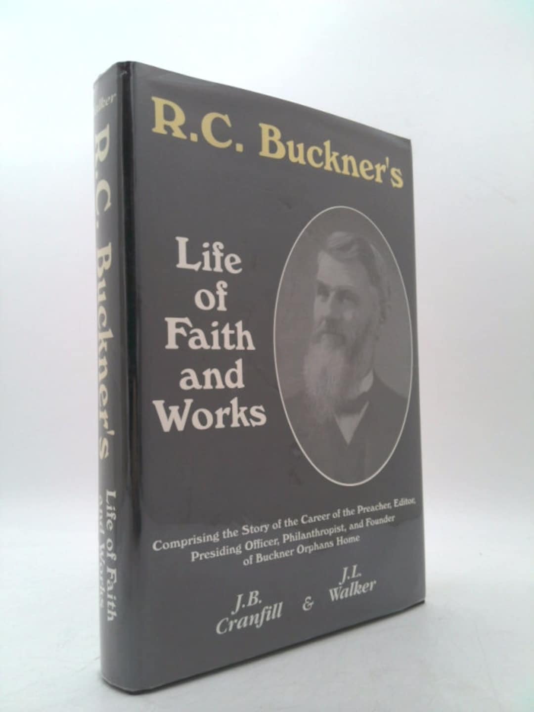 R.C. Buckner's Life of Faith and Works: Comprising the Story of the ...