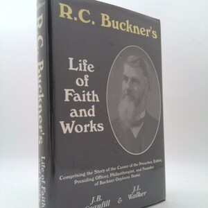 R.C. Buckner's Life of Faith and Works: Comprising the Story of the ...