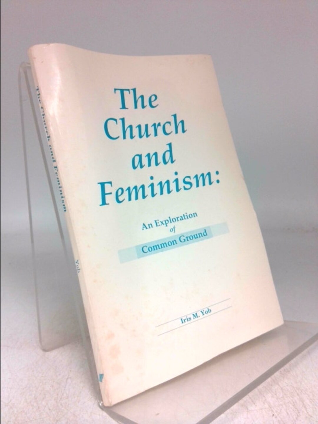 The Church and Feminism: an Exploration of Common Ground by Iris M Yob ...