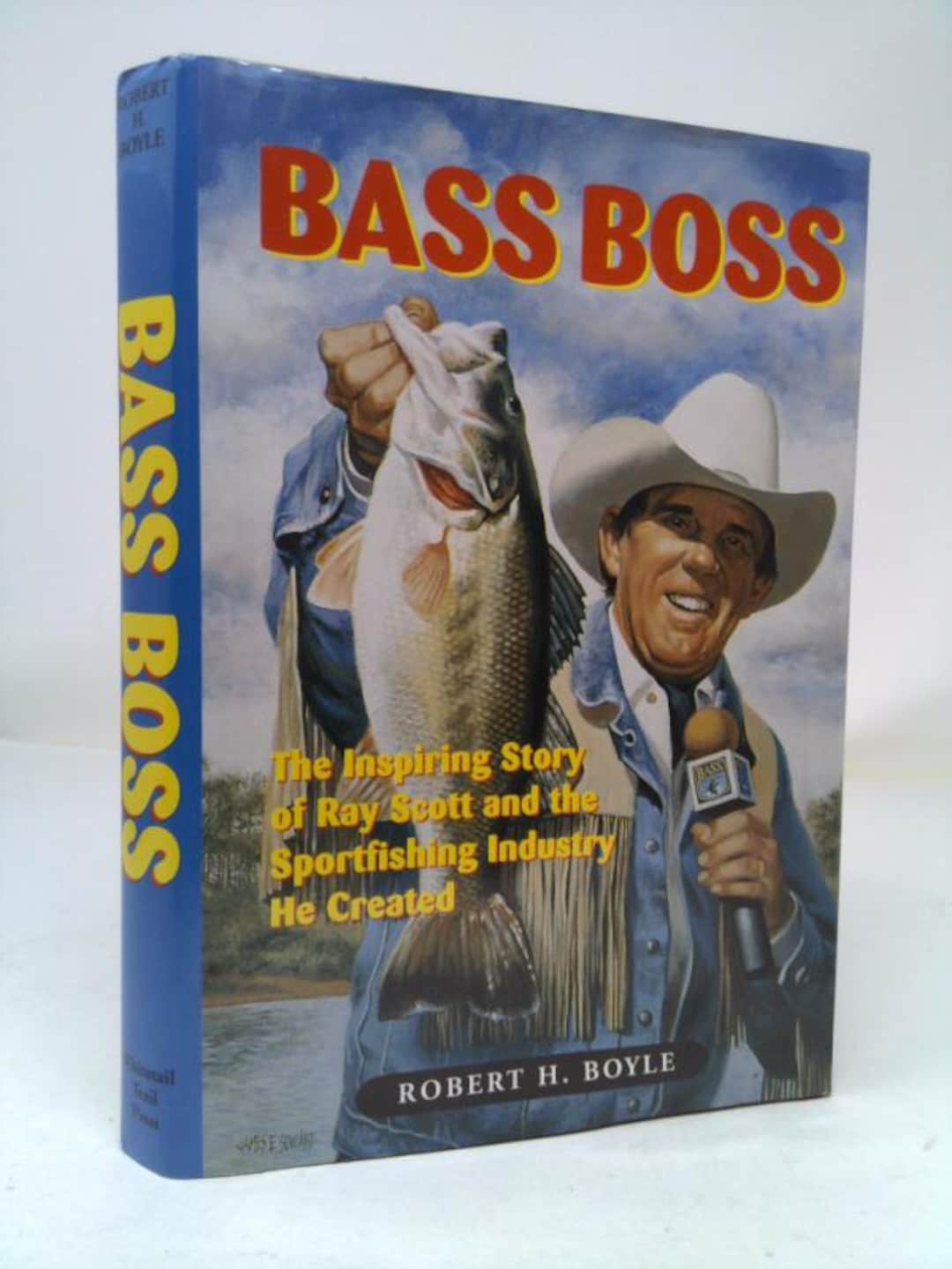 Bass Boss: the Inspiring Story of Ray Scott and the Sport Fishing ...