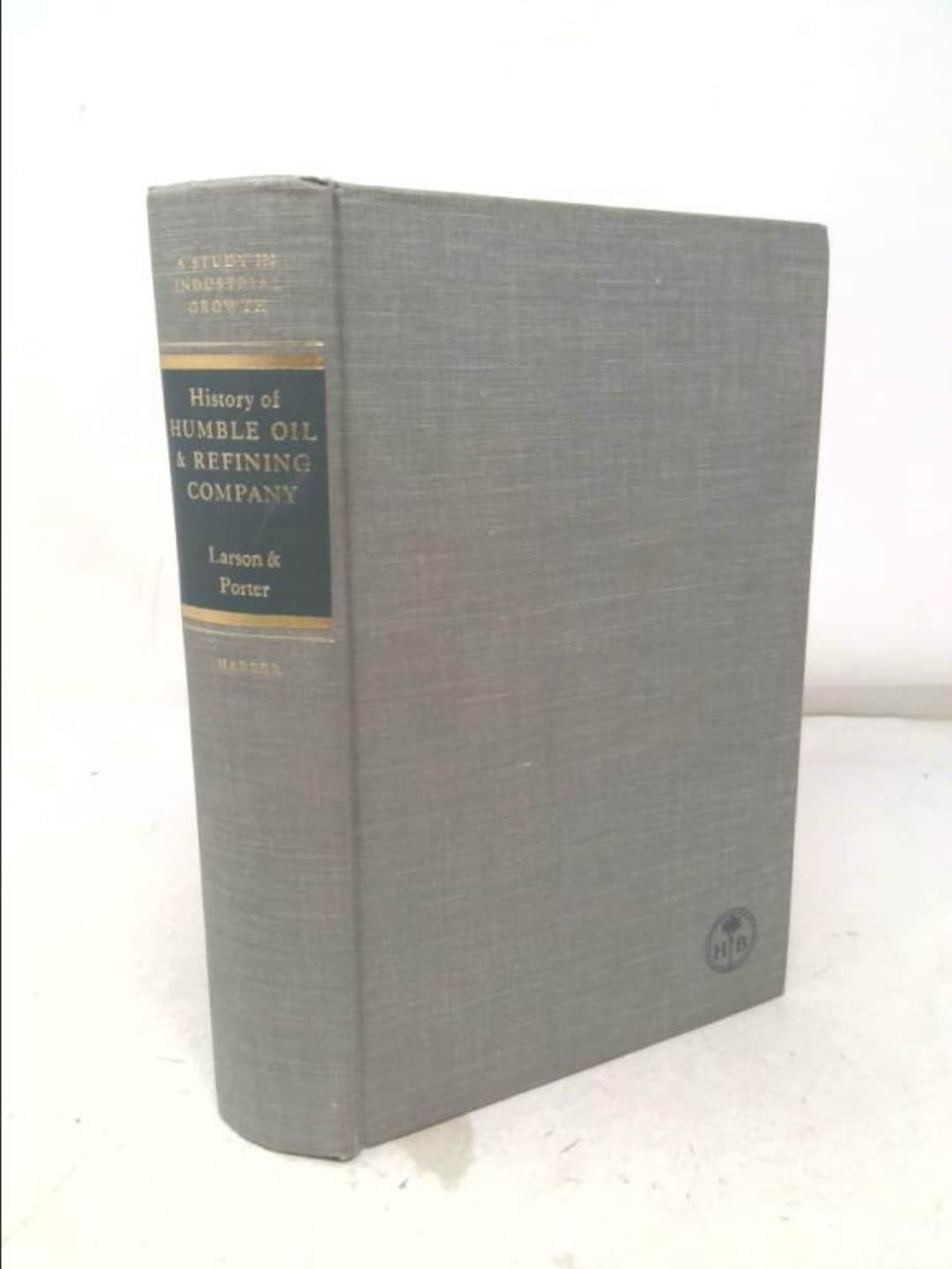History of Humble Oil & Refining Company; a Study in Industrial Growth ...