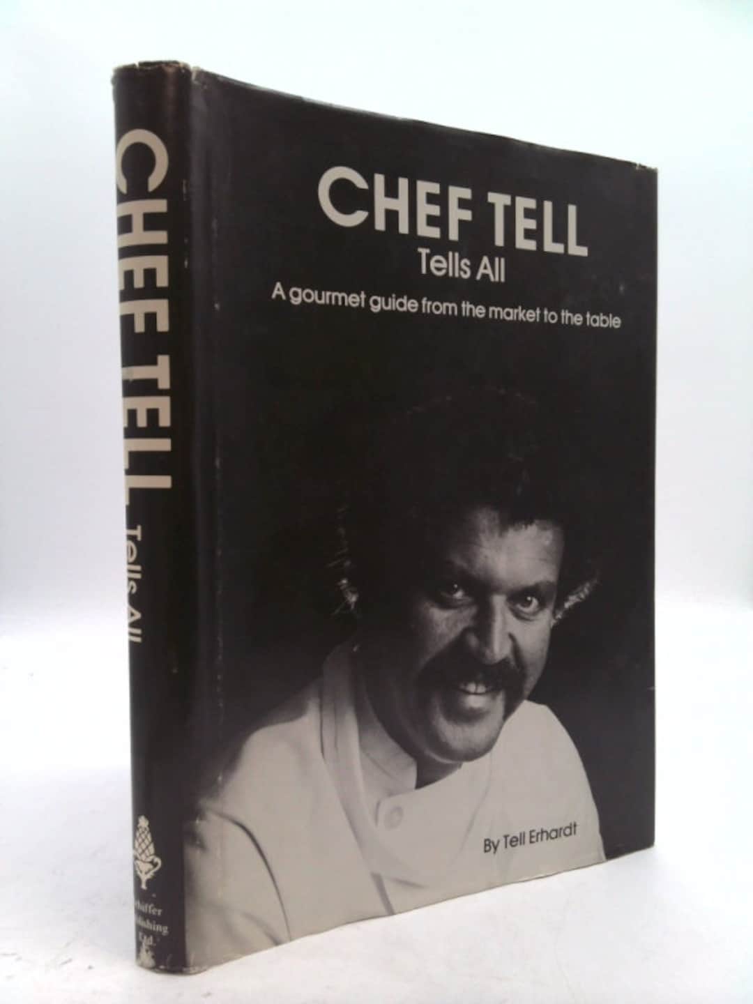 Chef Tell Tells All: A Gourmet Guide From the Market to the Table by ...