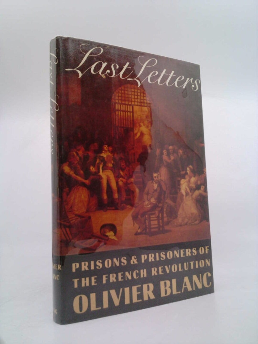 Last Letters: Prisons and Prisoners of the French Revolution 1793-1794/ ...