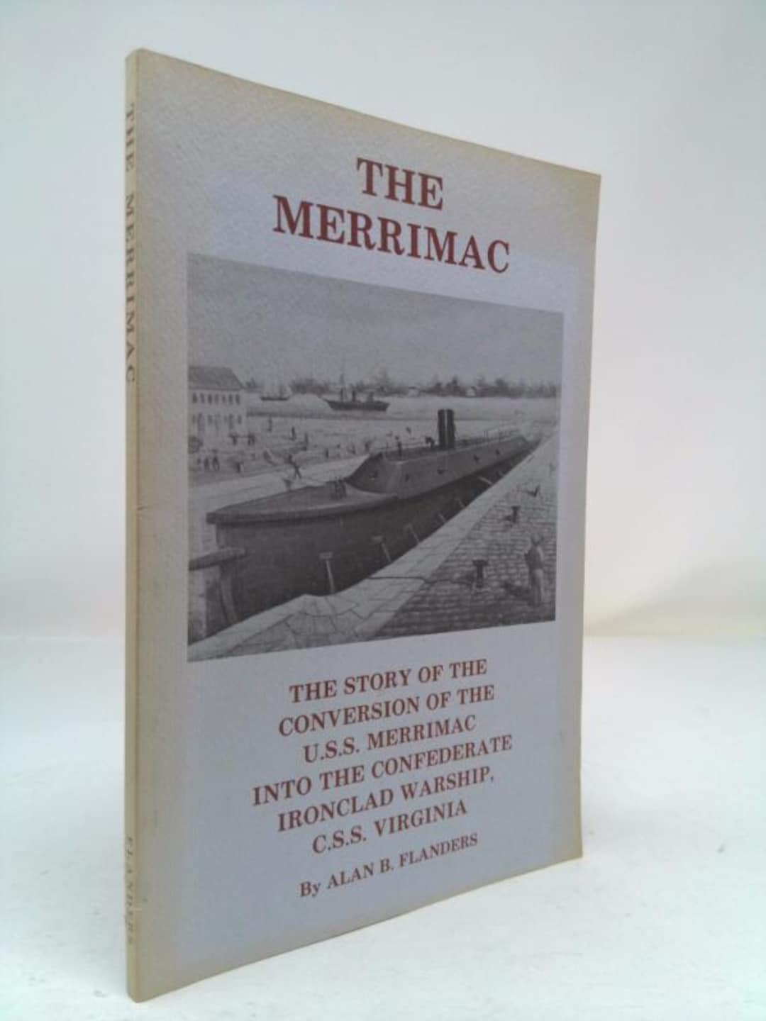 The Merrimac: the Story of the Conversion of the U.S.S. Merrimac Into the Confederate Ironclad ...
