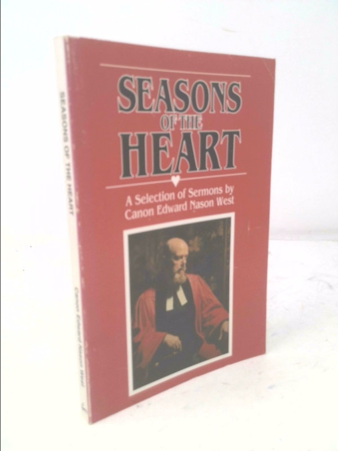 Seasons of the Heart: A Selection of Sermons by Canon Edward Nason West ...