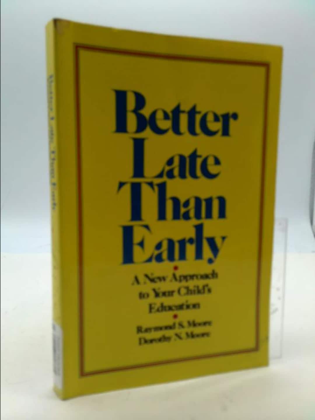 Better Late Than Early: A New Approach to Your Child's Education by ...