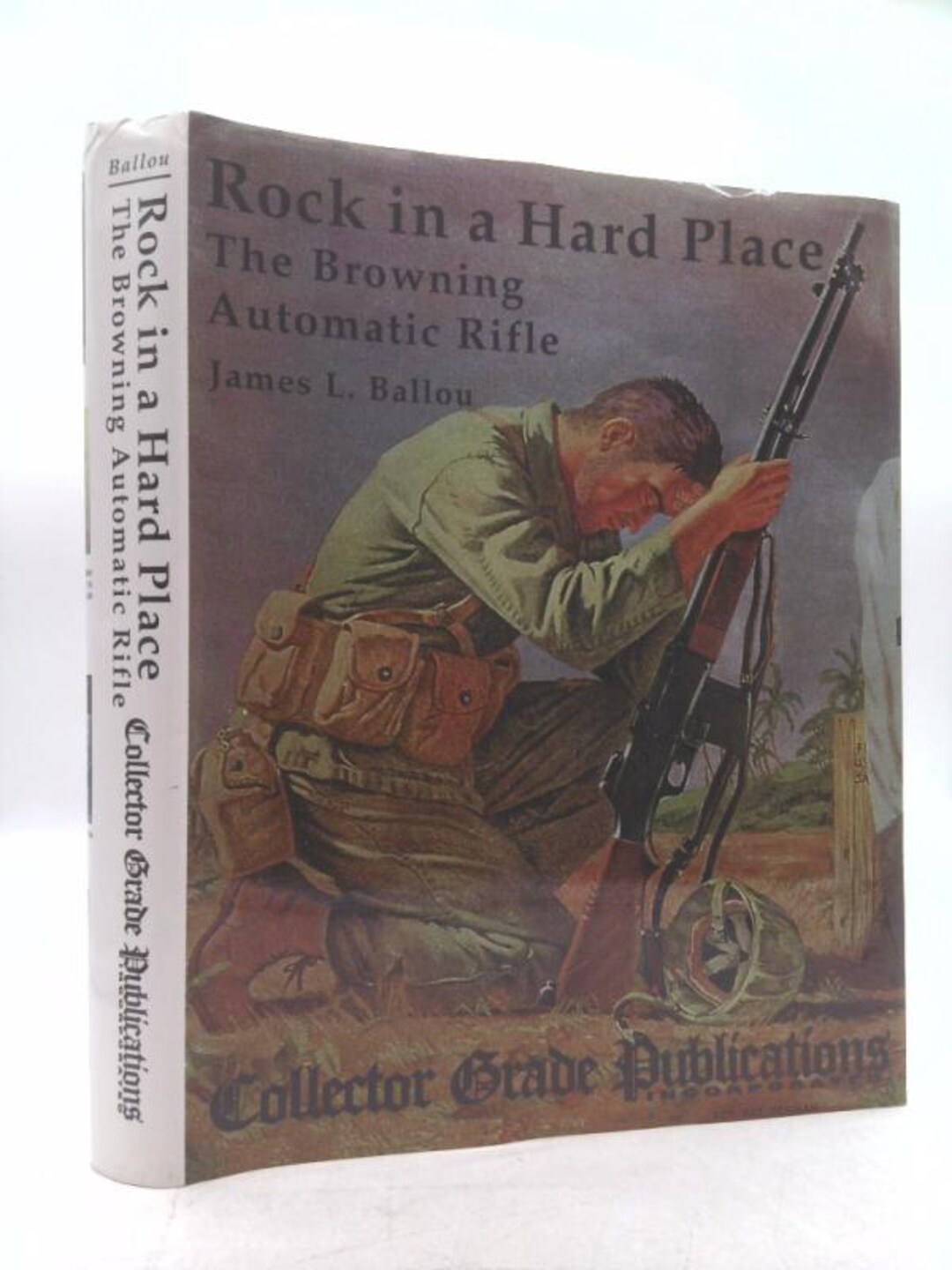Rock in a Hard Place: the Browning Automatic Rifle by James L. Ballou ...