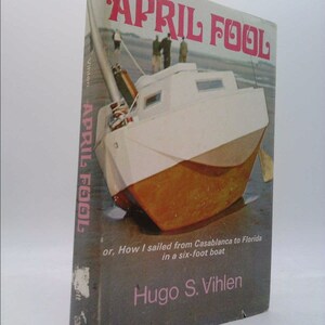 April Fool: Or, How I Sailed From Casablanca to Florida in a Six-foot ...