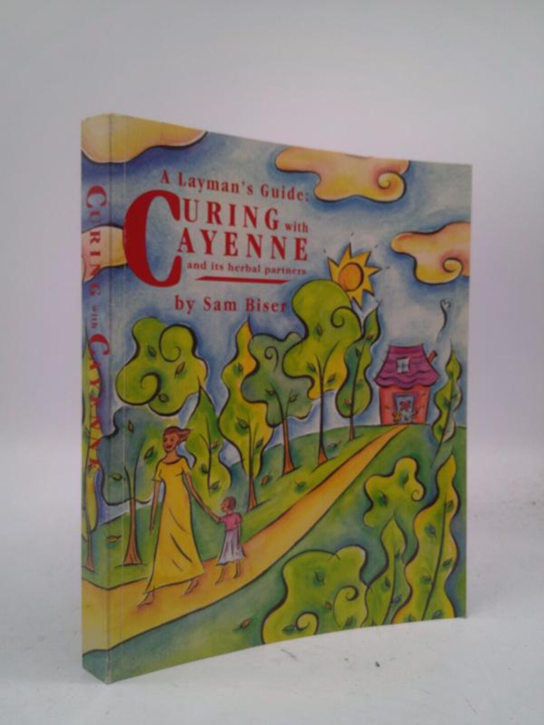 A Layman's Guide: Curing With Cayenne and Its Herbal Partners by Sam ...