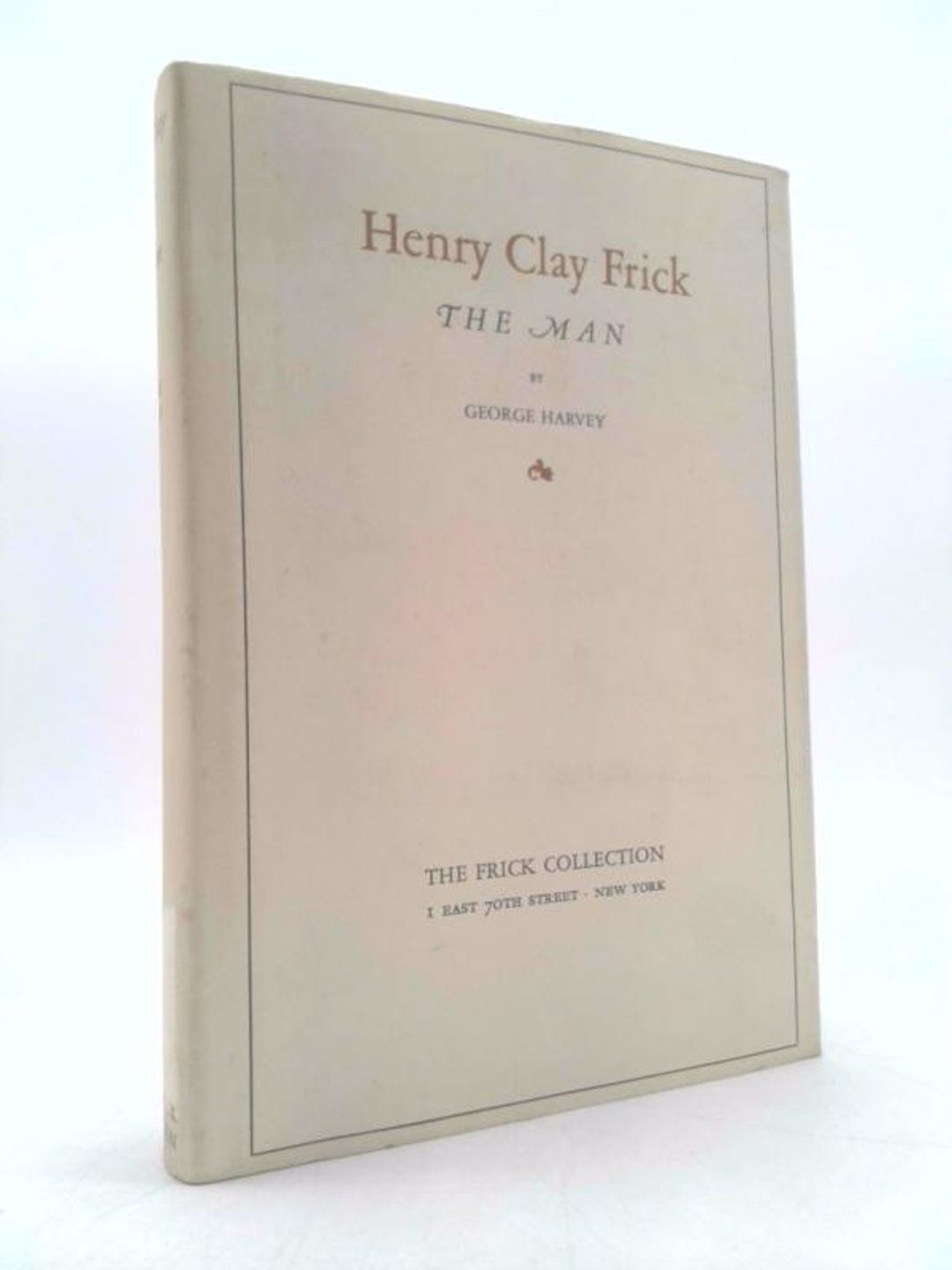 Henry Clay Frick : the Man / by George Harvey by George Brinton ...