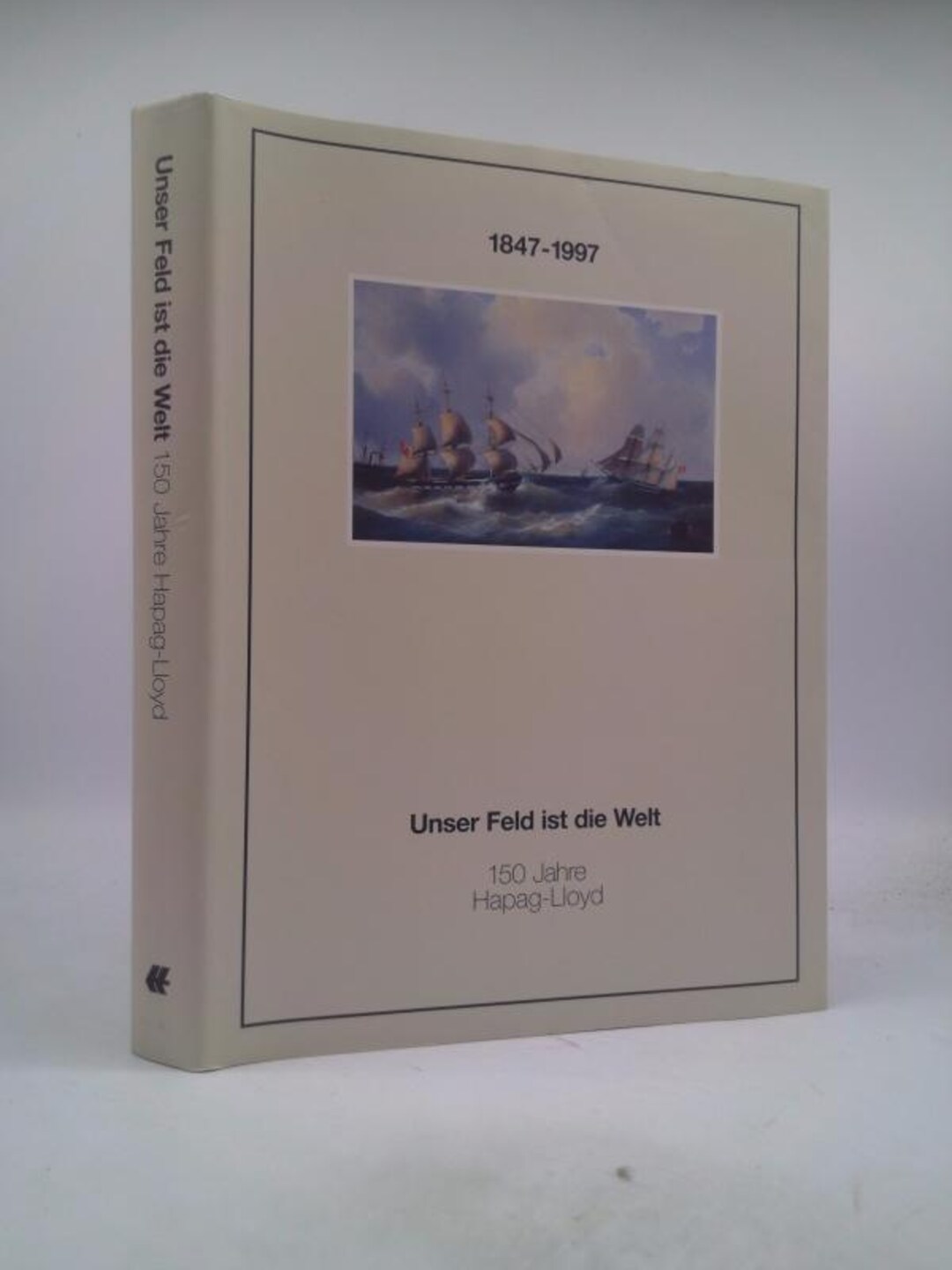Unser Feld Ist Die Welt 150 Jahre Hapag-lloyd 1847-1997 by Susanne and ...