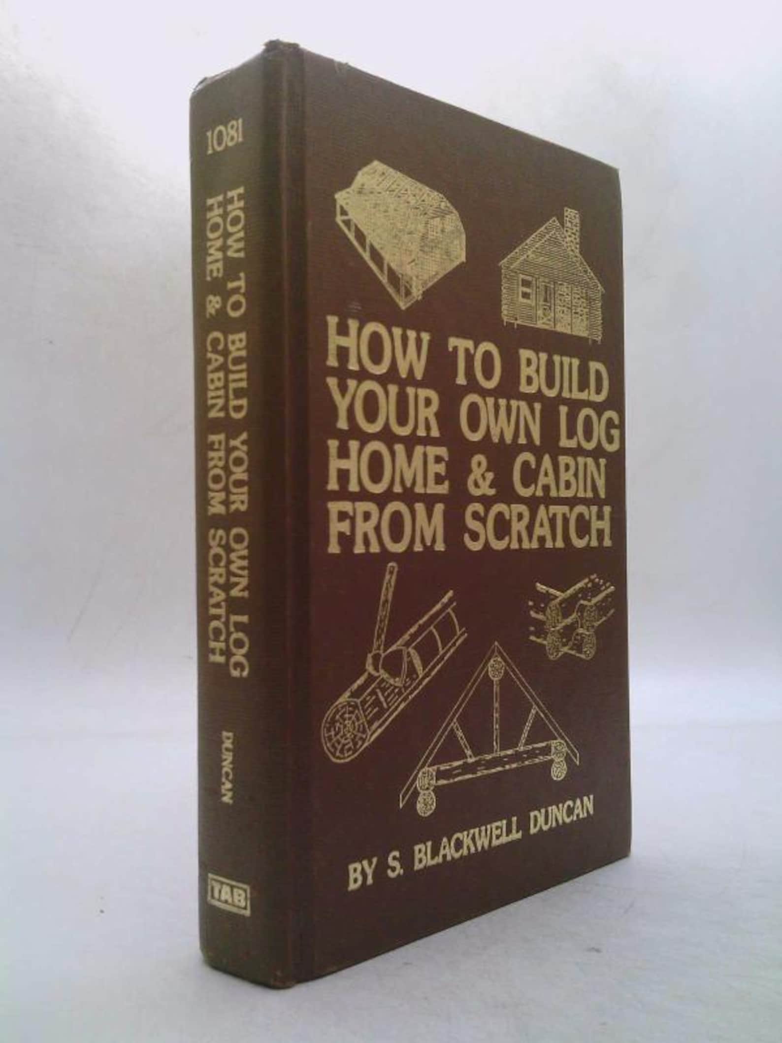 How to Build Your Own Log Home and Cabin From Scratch by S. Blackwell ...