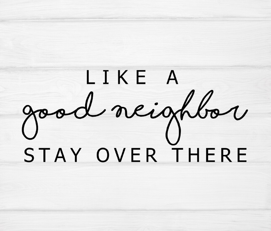 Like a Good Neighbor Stay Over There Svg, Digital Cut File, Social ...