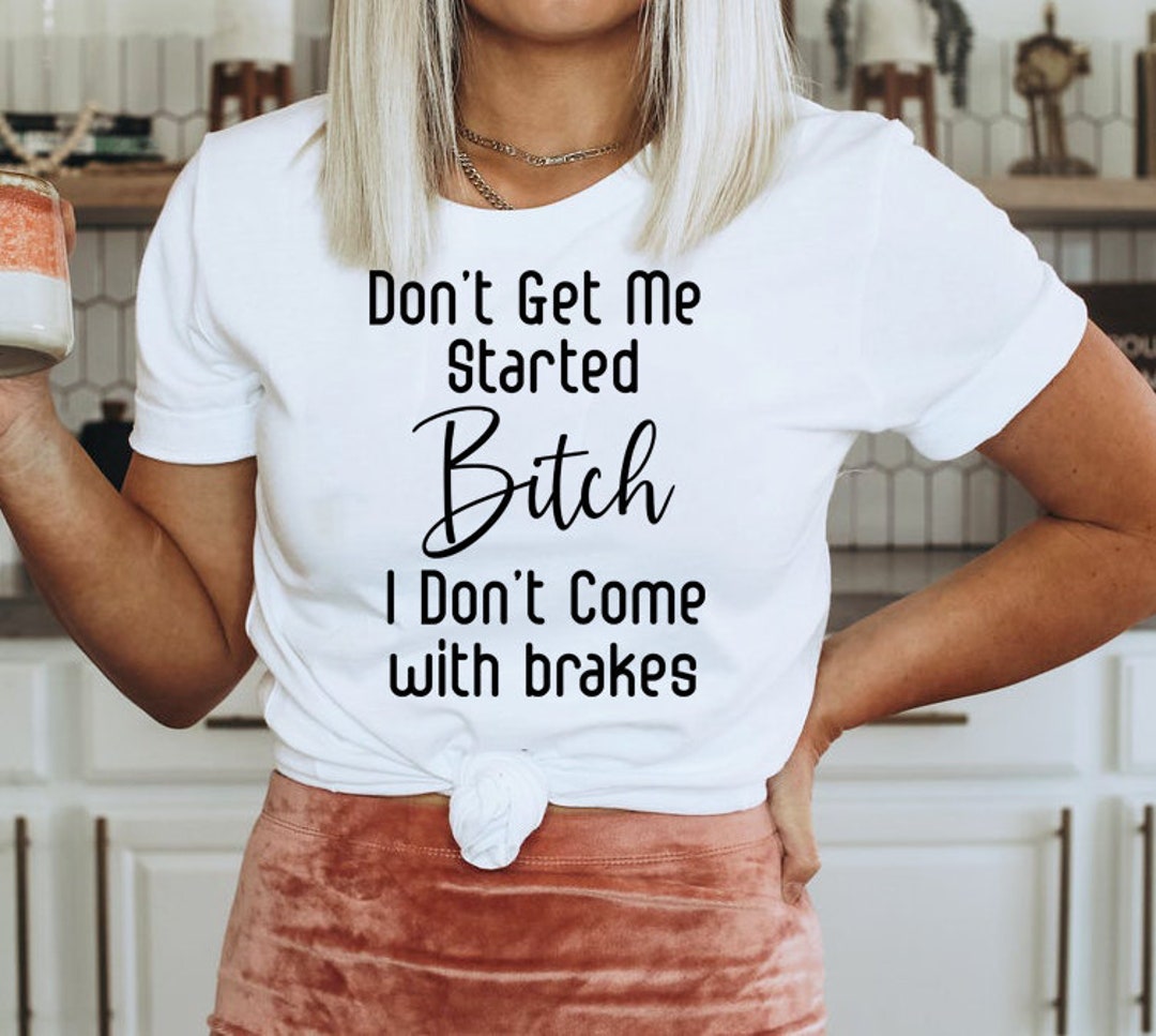 Don't Get Me Started, I Don't Come with Brakes, UnpassendeS Svg, SASSY ...