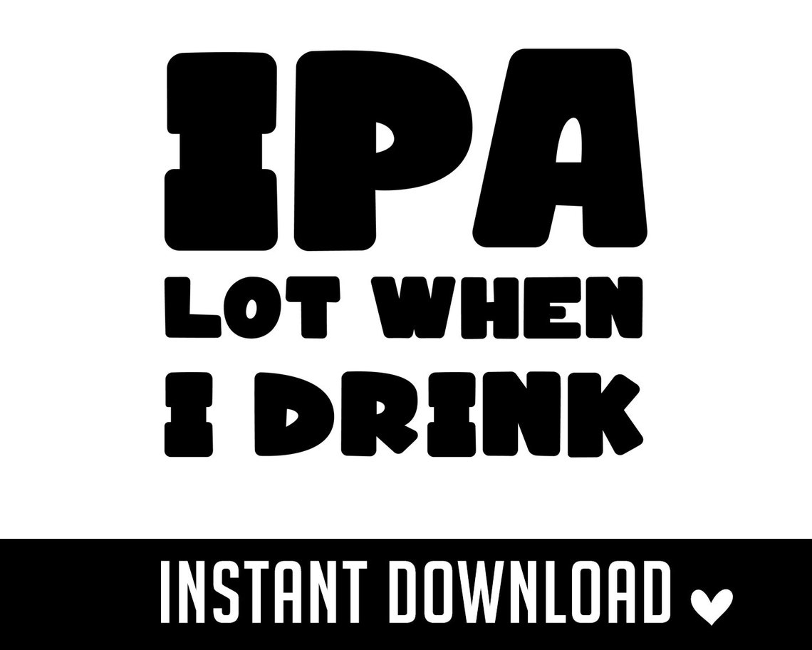 IPA Lot When I Drink SVG Beer Svg Funny Beer Quote Beer - Etsy