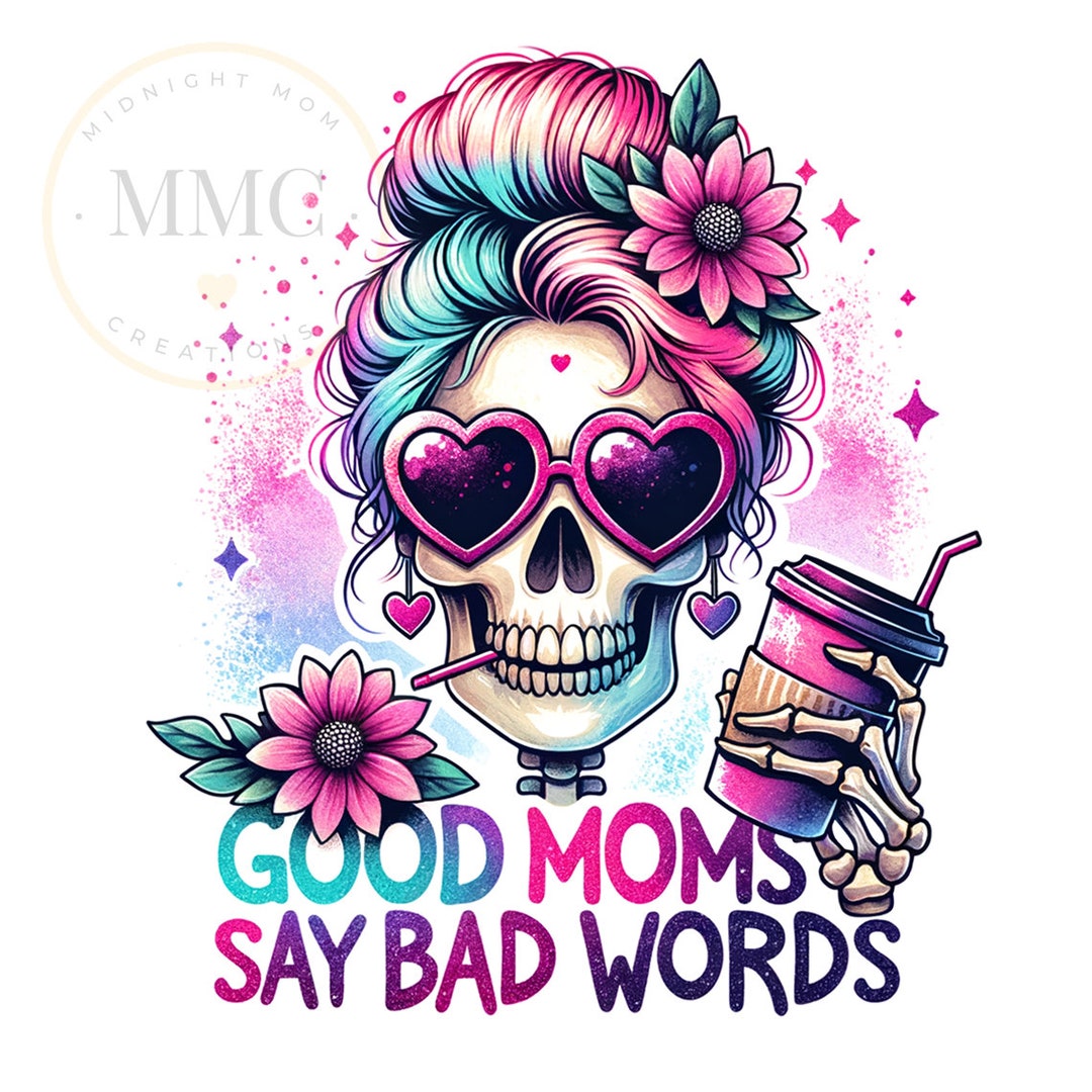 Good Moms Say Bad Words PNG, Sarcastic Mama, Skull Sweary Mother, T ...