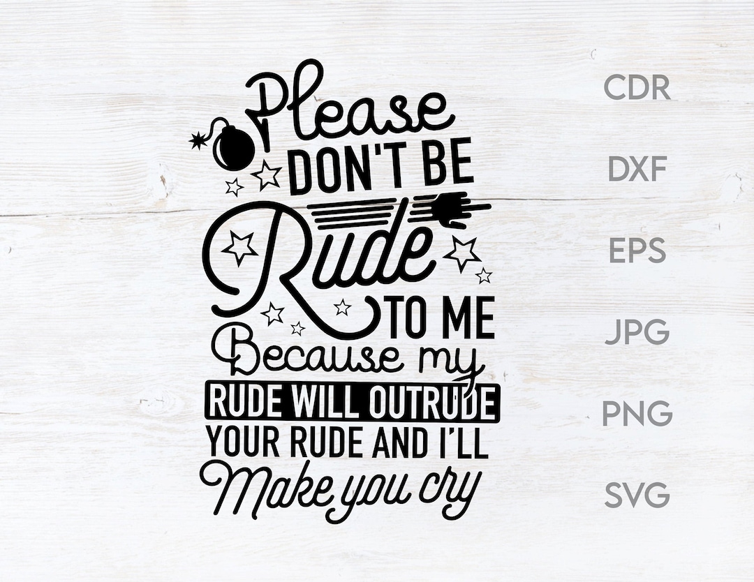 Please Don't Be Rude to Me Svg, Your Rude Will Outrude Svg, Sarcastic ...