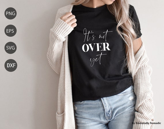 Its Not Over Yet-quotes Svg Png Dxf Files for Shirtspopular | Etsy