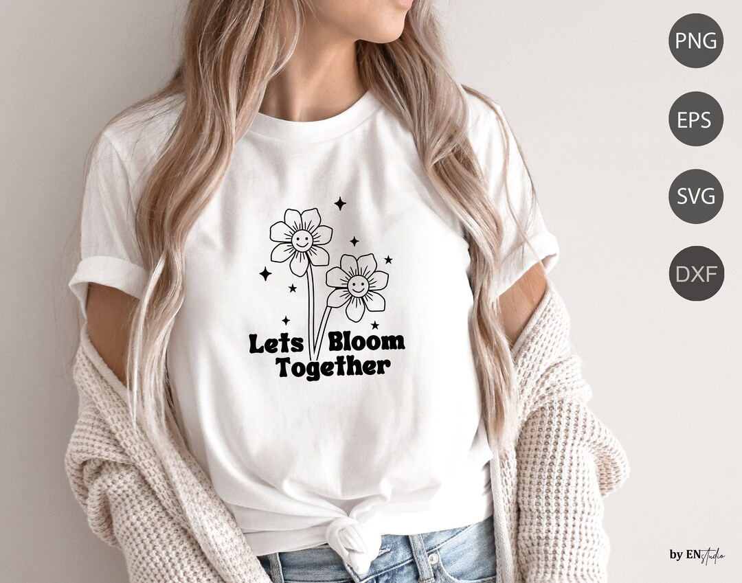 Bloom Svg,lets Bloom Together Svg Quote Tshirt,self Love Svg Tee ...