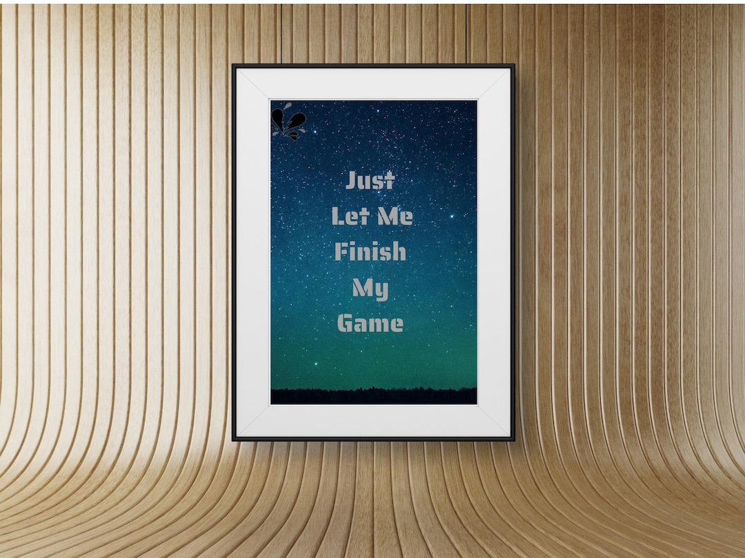Just Let Me Finish My Game, Game Room Decor, Game Room Wall Art, Game ...