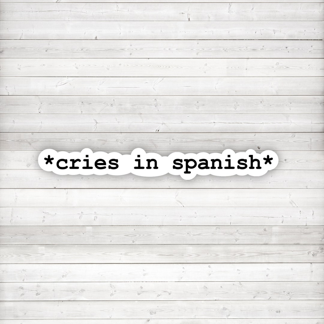 Cries in Spanish Sticker, Sarcastic Sticker, Spanish Stickers, Laptop ...