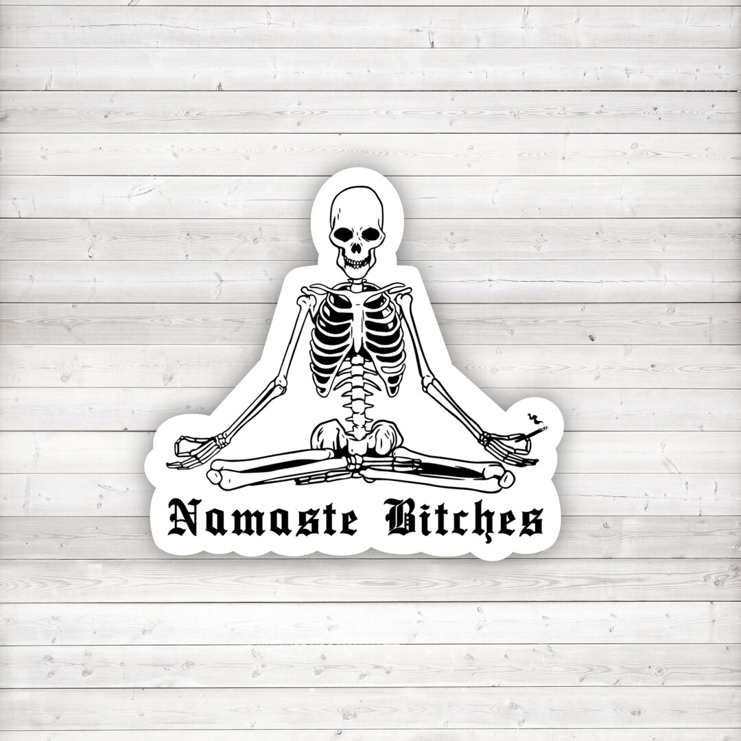 Namaste Bitches Sticker, Skeleton Meditating Sticker, Goth Stickers ... Namaste Bitches Sticker, Skeleton Meditating Sticker, Goth Stickers ...
