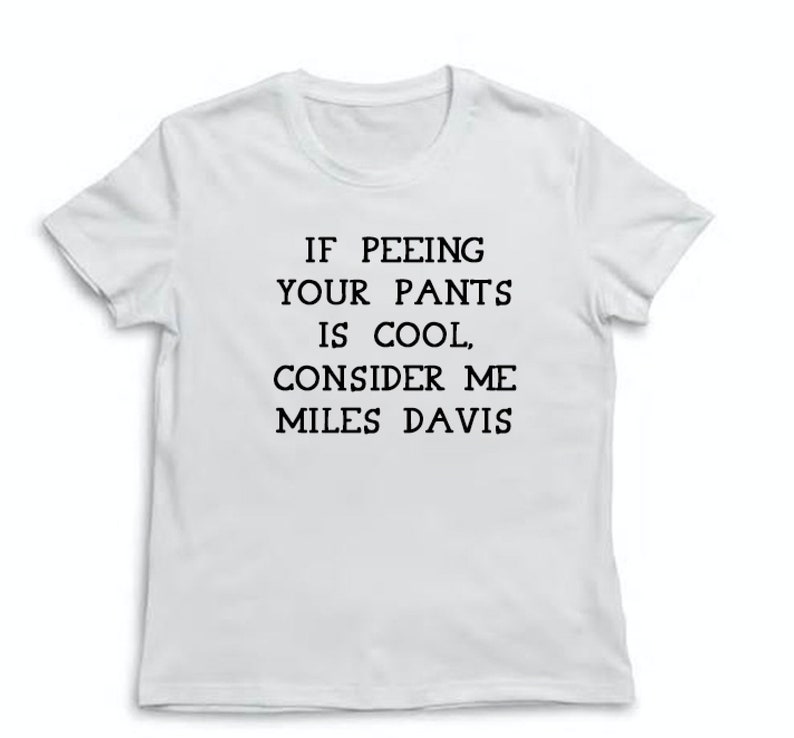 If Peeing Your Pants is Cool Consider Me Miles Davis Funny - Etsy