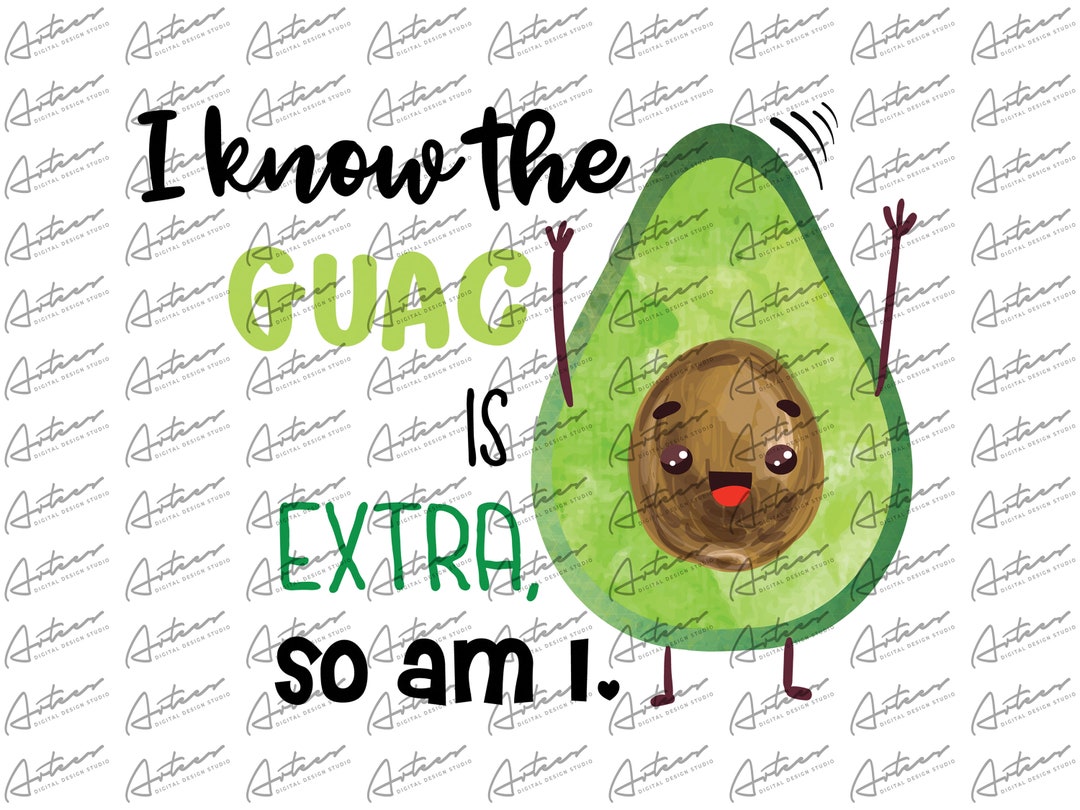 I Know the Guac is Extra so Am I Png Download - Etsy