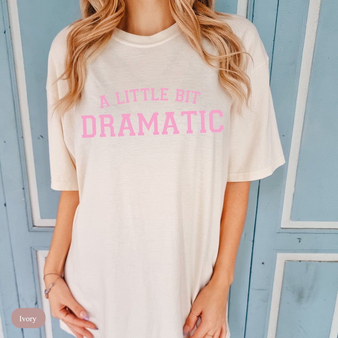 Comfort Colors A Little Bit Dramatic Shirt - Statement Tee, Expressive ...
