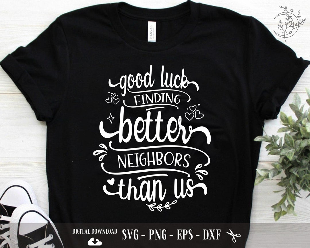Neighbors SVG Good Luck Finding Better Neighbors Than Us - Etsy
