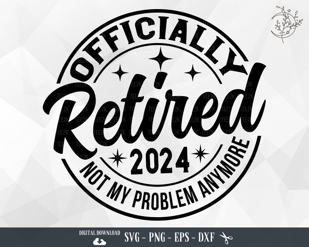 Officially Retired Not My Problem Anymore SVG, Funny Retirement Svg ...