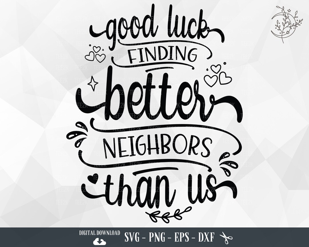 Neighbors SVG, Good Luck Finding Better Neighbors Than Us, Neighbors ...