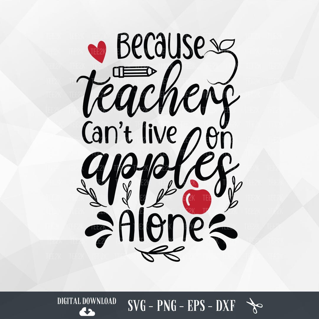 Teacher SVG: Because Teachers Can't Live on Apples Alone (digital ...