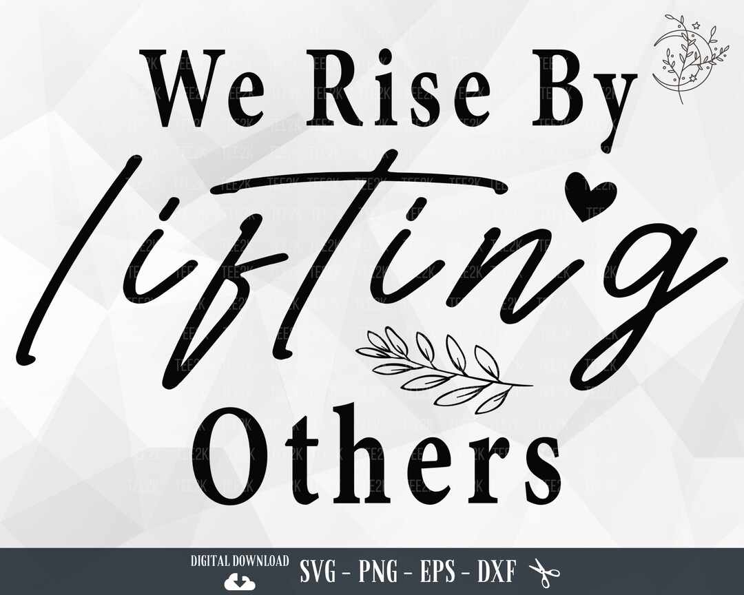 Inspiration SVG, We Rise by Lifting Others, Be Kind to Each Other ...