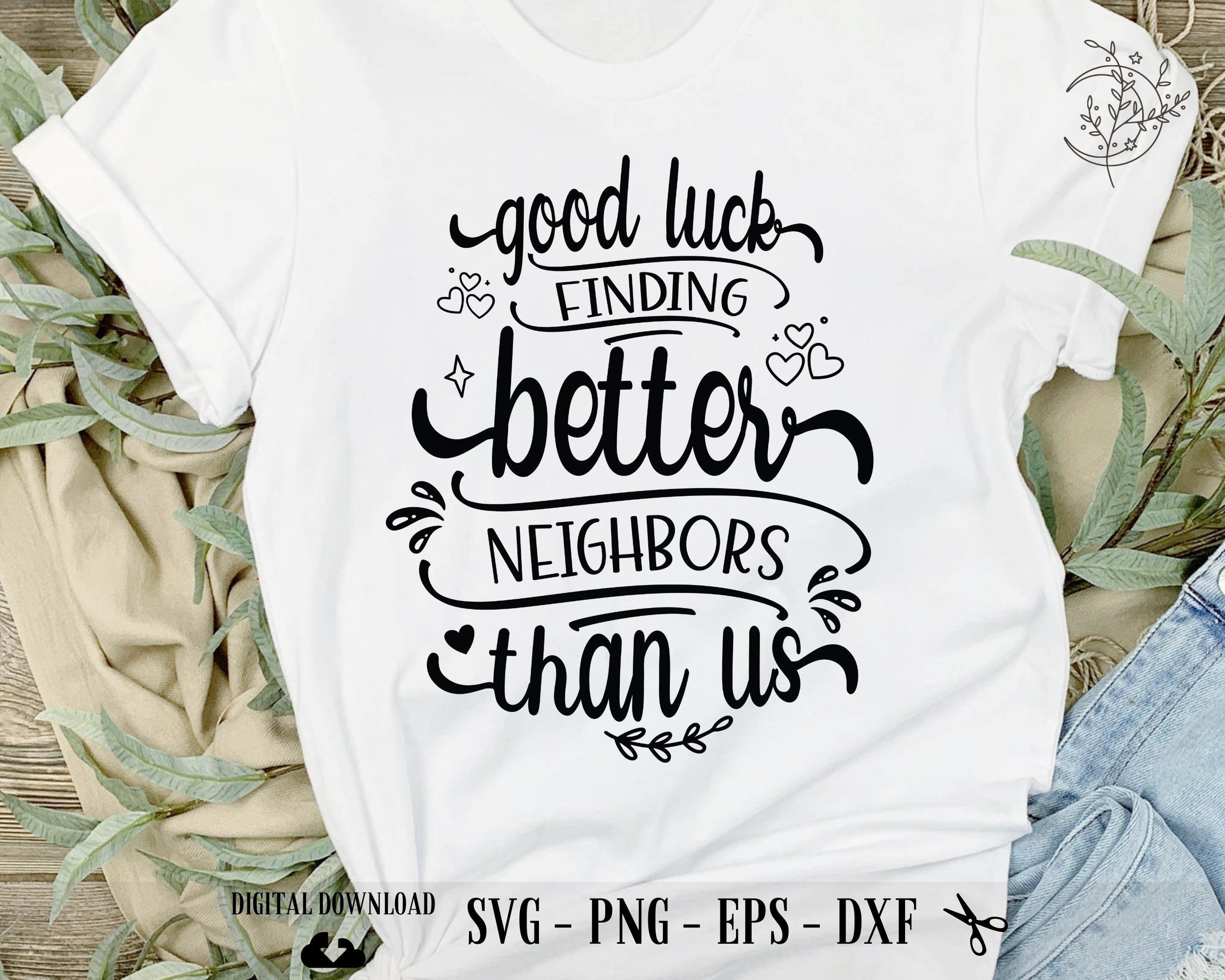 Neighbors SVG Good Luck Finding Better Neighbors Than Us - Etsy Canada