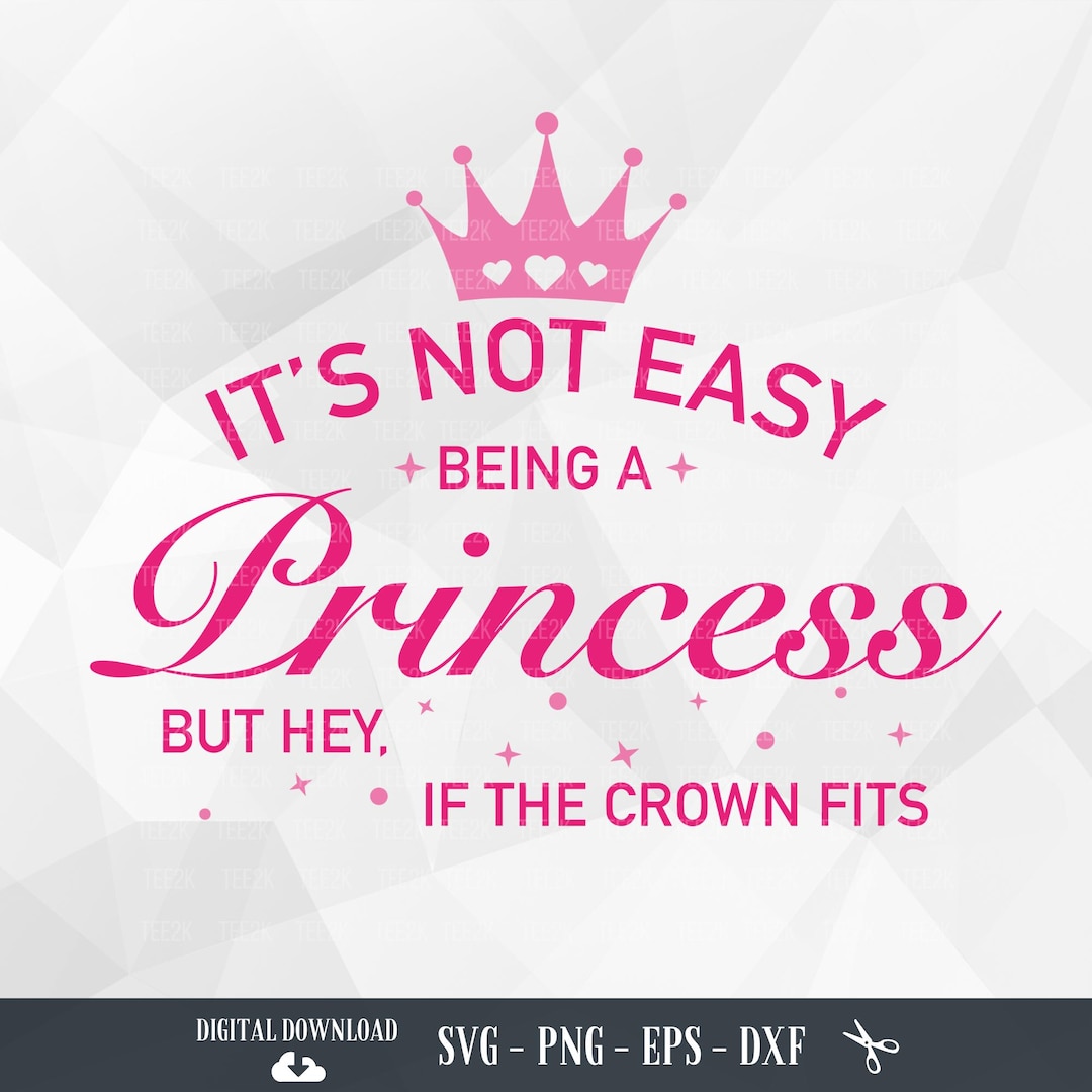 It's Not Easy Being A Princess SVG, Birthday Princess Cut Files ...