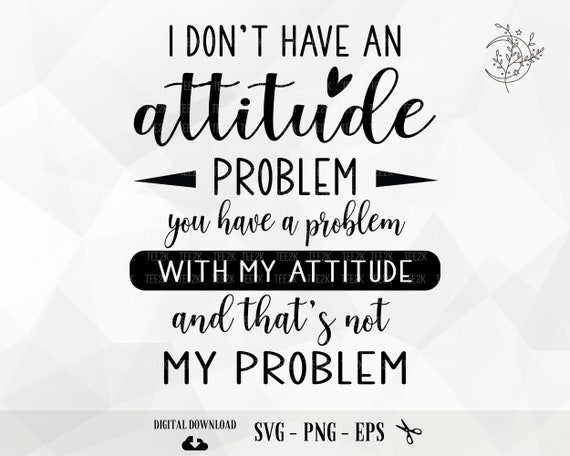 Attitude Problem SVG I Don't Have an Attitude Problem - Etsy