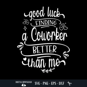 Funny Coworker Farewell SVG: Good Luck Finding Better (digital Download ...