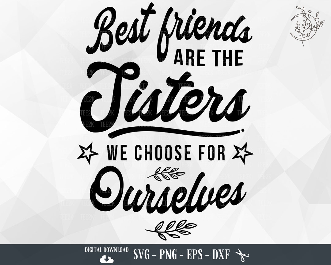 Best Friends SVG, Best Friends Are the Sisters We Choose for Ourselves ...