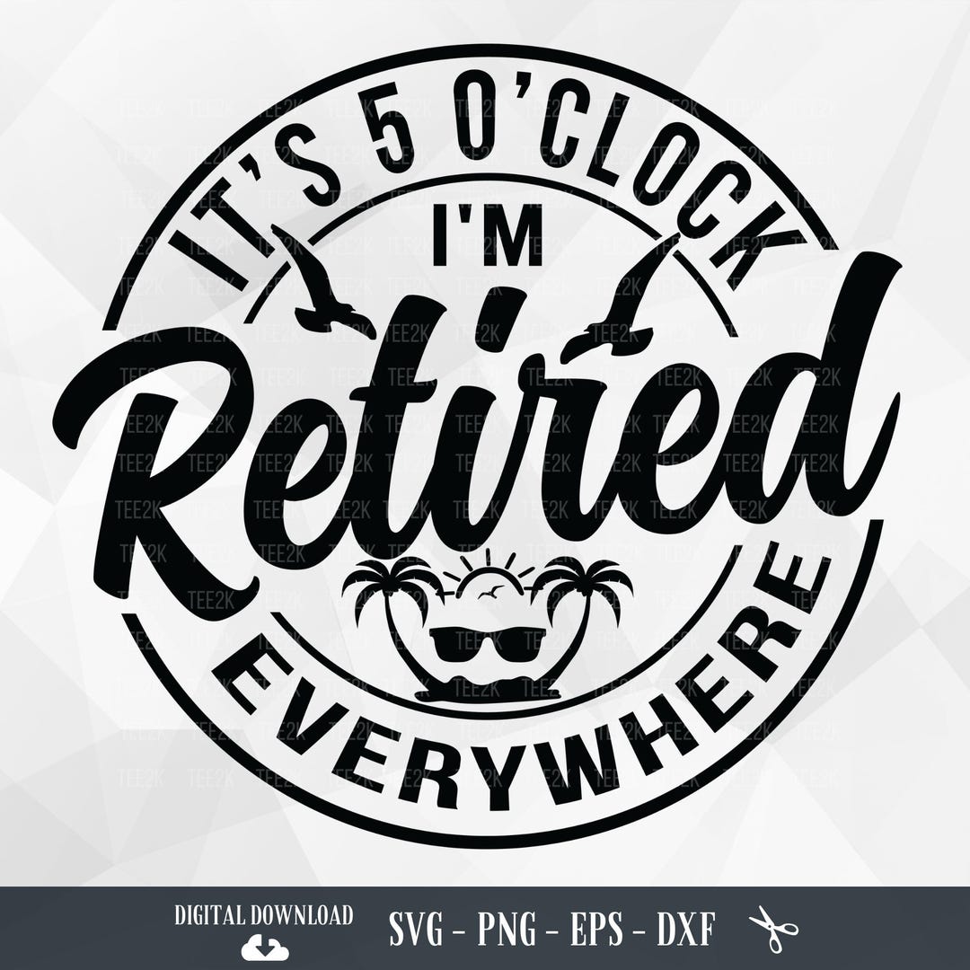 It's 5 O'clock Everywhere SVG: Funny Retirement Saying (digital Download) - Etsy