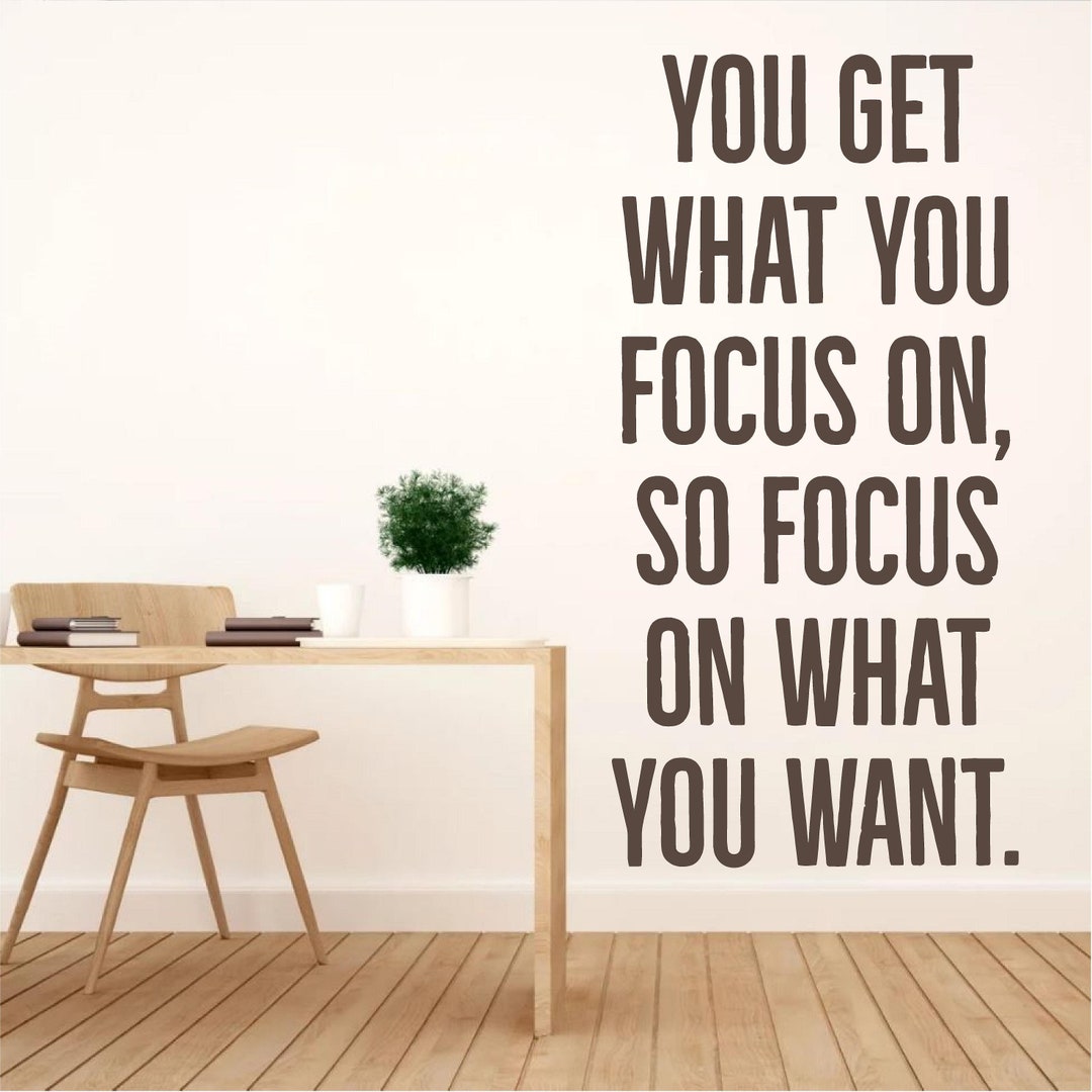 You Only Get What You Focus On, so Focus on What You Want, Motivational ...