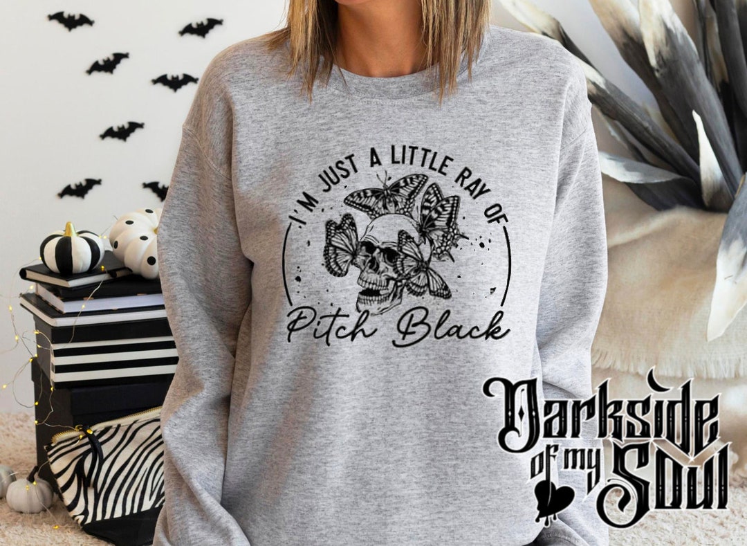 I'm Just a Little Ray of Pitch Black, Skulls, Goth Shirt, Goth Sweater ...