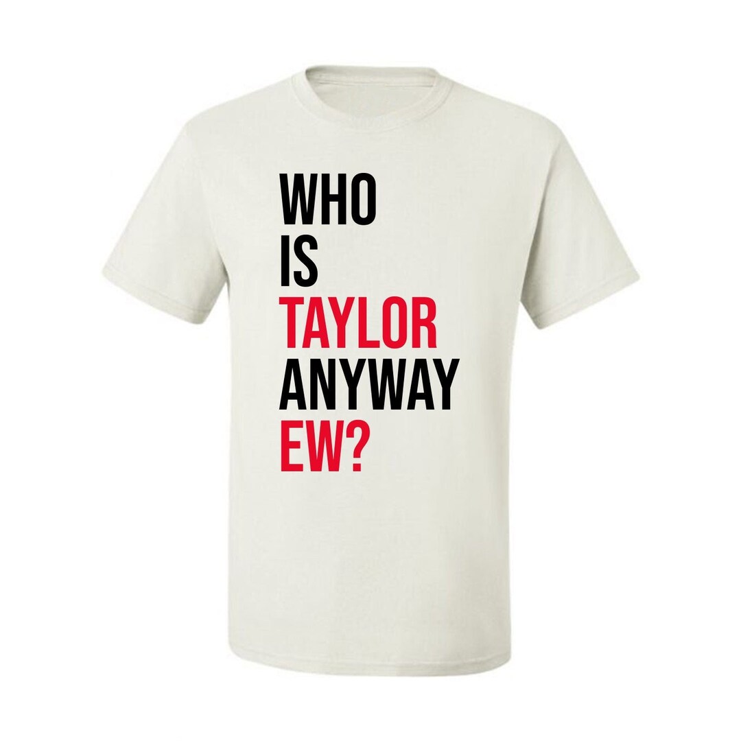 Who is Taylor Anyway Ew Music Concert Tshirt, Pop Culture Boys Girls ...