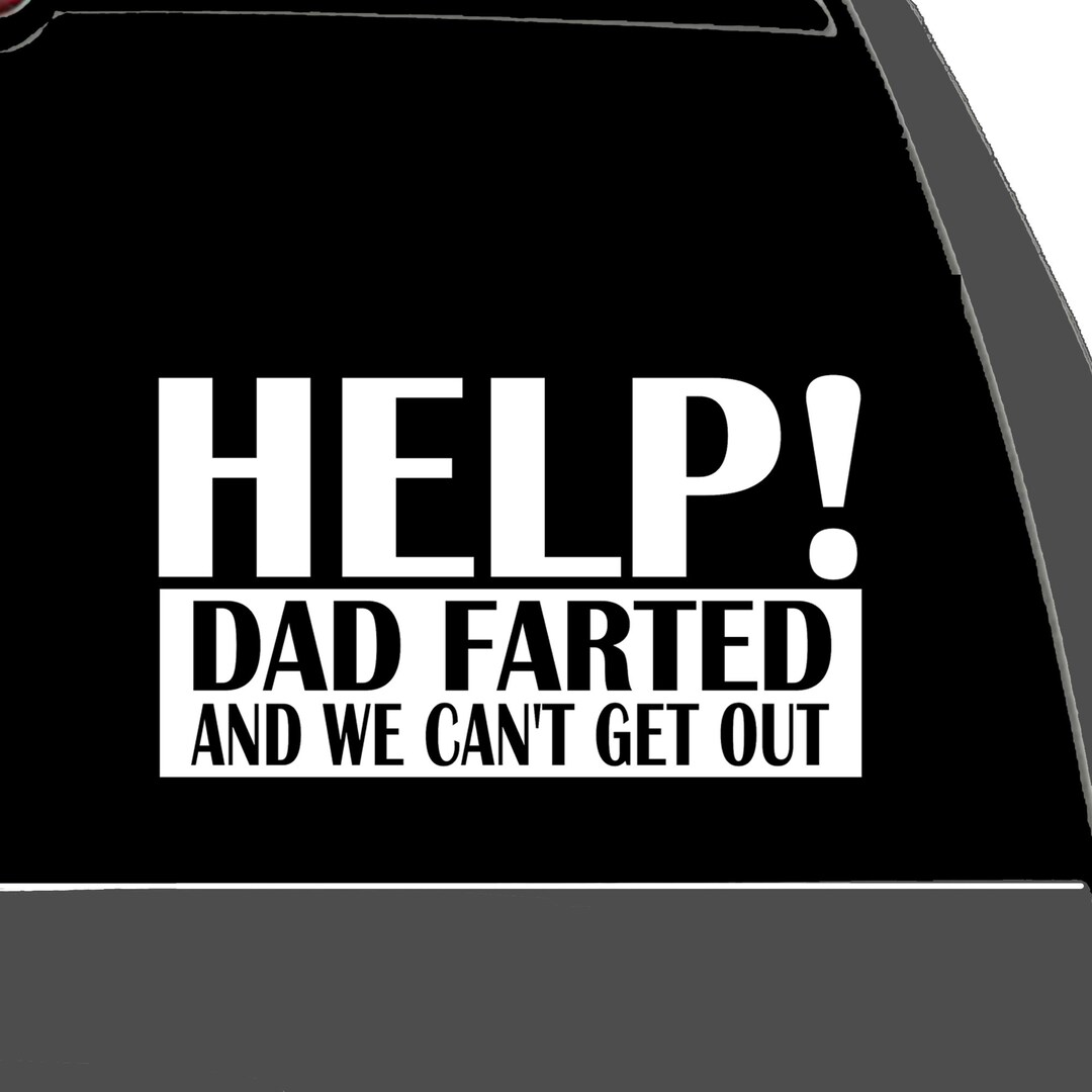 Help Dad Farted And We Cant Get Out Vinyl Decal Funny Sticker Bumper Sticker Truck Decal Car