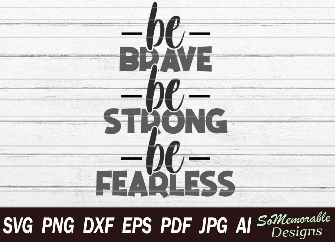 Be Brave Be Strong Be Fearless Svg Inspirational Quotes Svg | Etsy