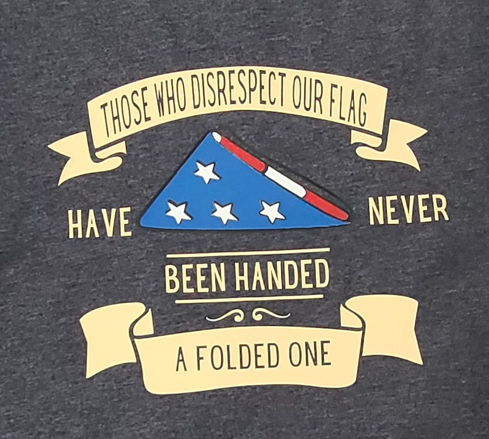 Those Who Disrespect Our Flag Have Never Been Handed A Folded Etsy