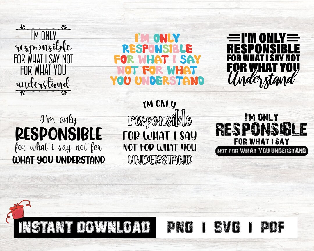 I'm Only Responsible for What I Say Not for What You Understand Svg ...