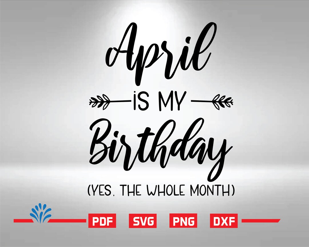 April is My Birthday Yes the Whole Month Svg, Birthday Gifts, Svg Files ...